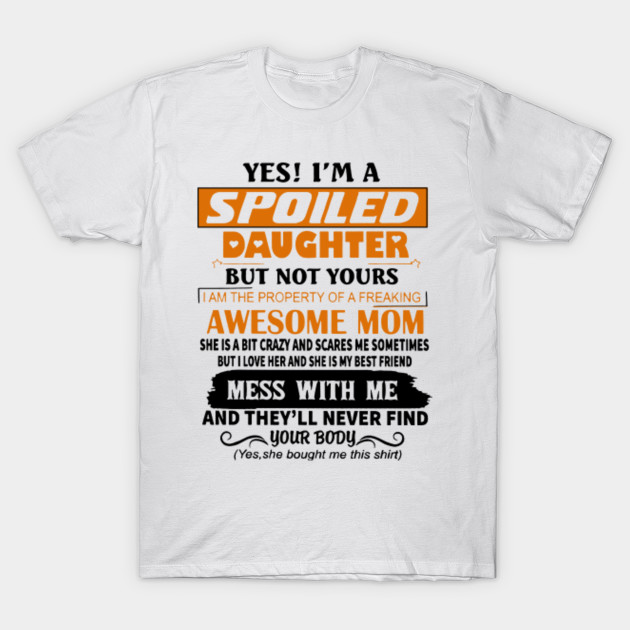 Yes Im A Spoiled Daughter Of A Freaking Awesome Mom Spoiled Daughter
